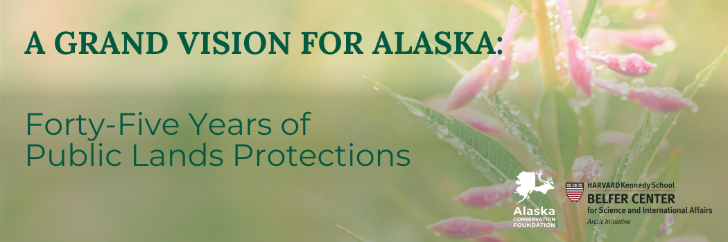 A Grand Vision for Alaska: Forty-Five Years of Public Lands Protections ...